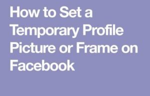 Learn how to set temporary Facebook profile picture – COSECT.net
